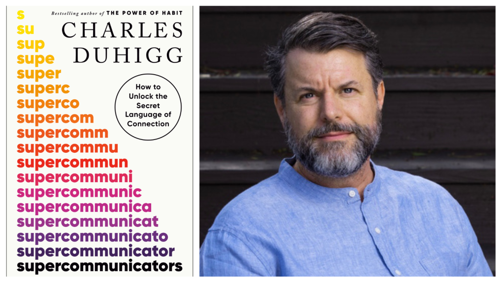 Charles Duhigg's “Supercommunicators” Breaks Down How to Talk Better ...